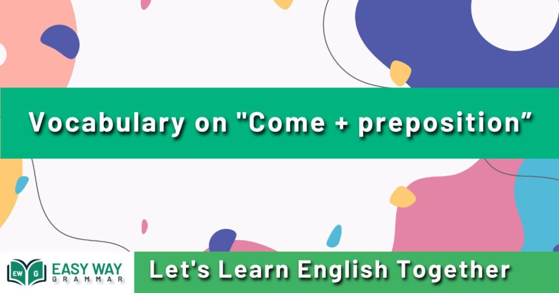 Vocabulary on "Come+preposition".